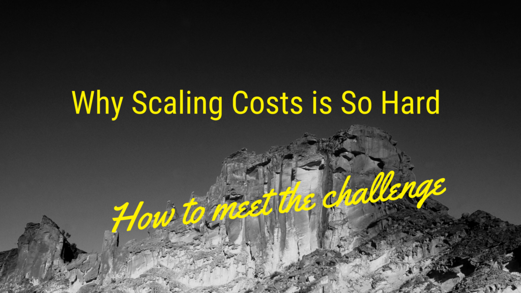 Why Scaling Costs in a Growing Business is so Hard, and overcoming this.